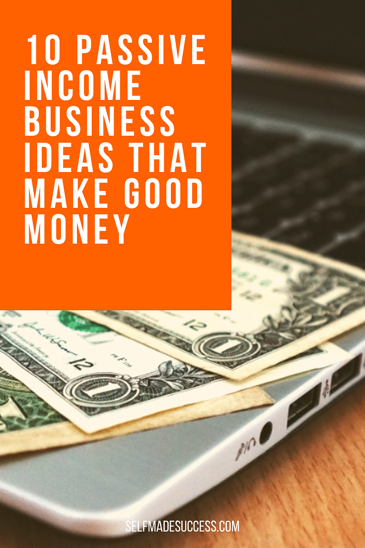 10 Passive Income Business Ideas That Make Good Money - Self-Made Success