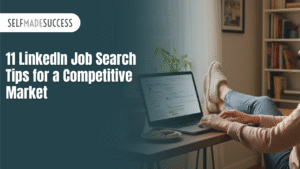 11 LinkedIn Job Search Tips for a Competitive Market - Self-Made Success